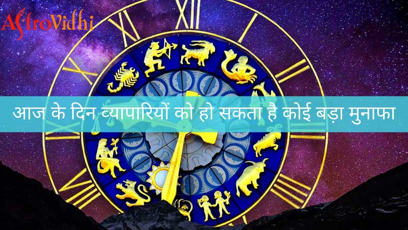 आज के दिन व्‍यापारियों को हो सकता है कोई बड़ा मुनाफा, जानिए क्‍या कहते ...