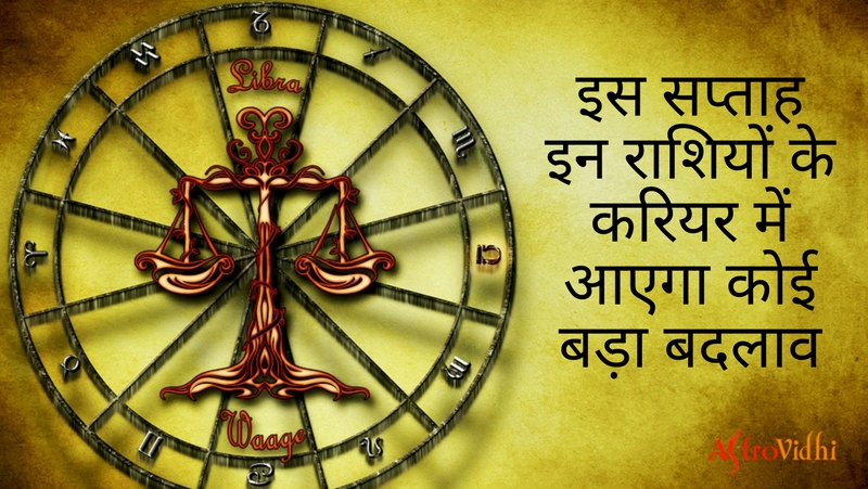 इस सप्‍ताह इन राशियों के करियर में आएगा कोई बड़ा बदलाव - AstroVidhi